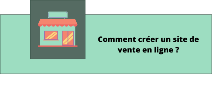 Créer un site de vente en ligne, les meilleurs conseils pour faire vite